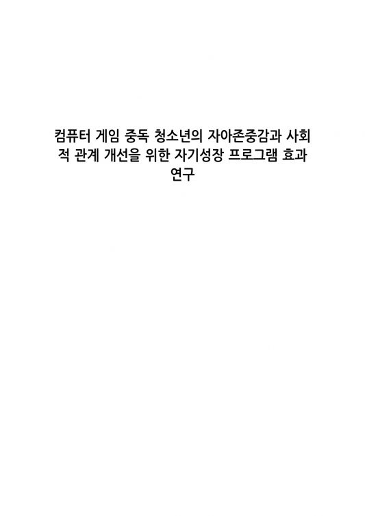 컴퓨터 게임 중독 청소년의 자아존중감과 사회적 관계 개선을 위한 자기성장 프로그램 효과 연구