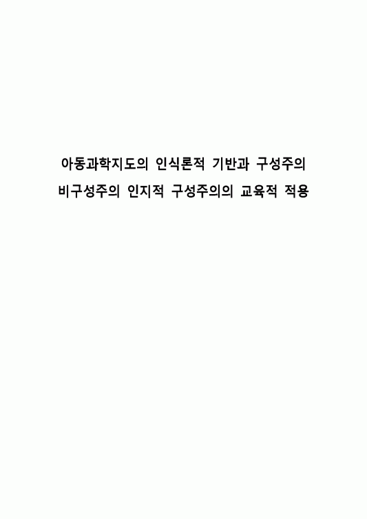 아동과학지도의 인식론적 기반과 구성주의 비구성주의 인지적 구성주의의 교육적 적용