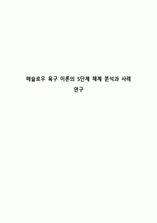 매슬로우 욕구 이론의 5단계 체계 분석과 사례 연구