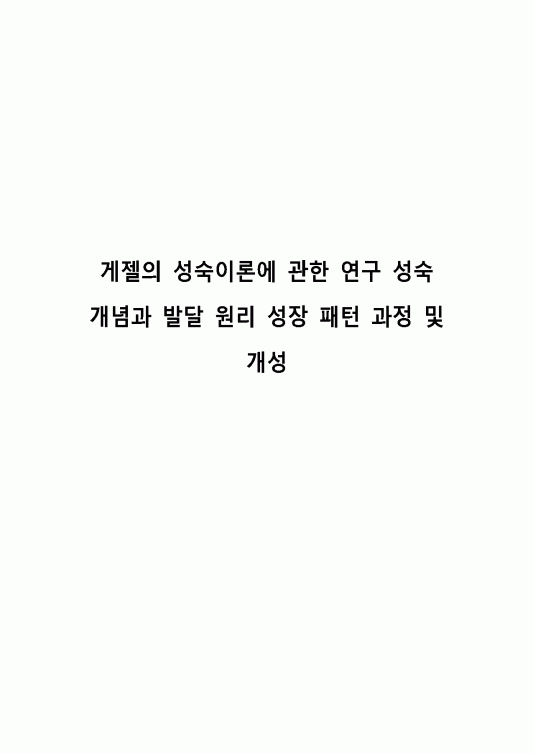 게젤의 성숙이론에 관한 연구 성숙 개념과 발달 원리 성장 패턴 과정 및 개성