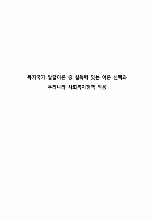 복지국가 발달이론 중 설득력 있는 이론 선택과 우리나라 사회복지정책 적용