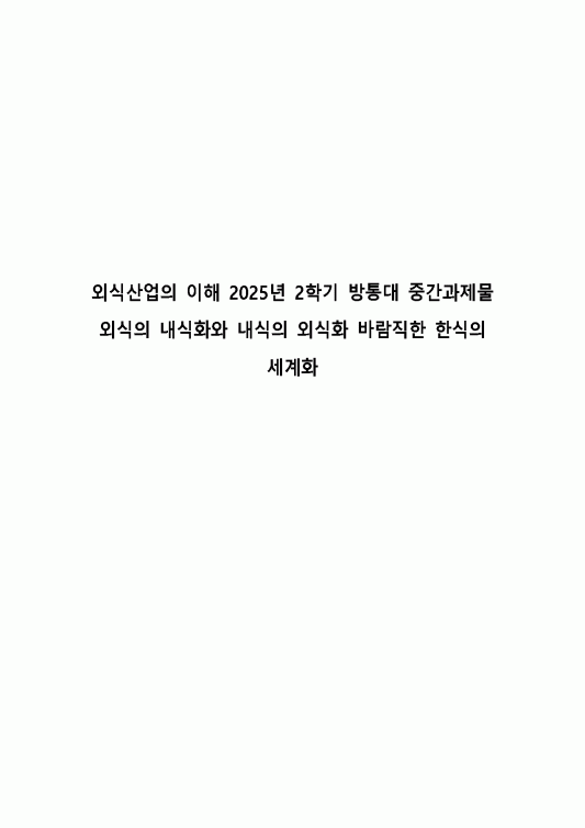외식산업의 이해 2025년 2학기 방통대 중간과제물 외식의 내식화와 내식의 외식화 바람직한 한식의 세계화