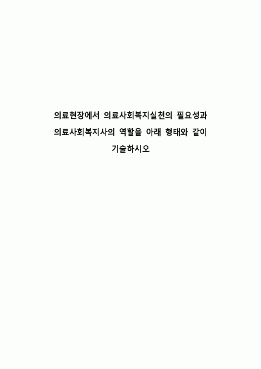 의료현장에서 의료사회복지실천의 필요성과 의료사회복지사의 역할을 아래 형태와 같이 기술하시오