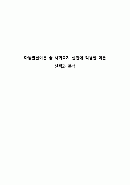 아동발달이론 중 사회복지 실천에 적용할 이론 선택과 분석