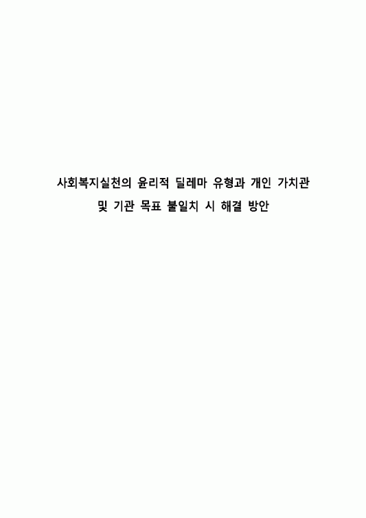 사회복지실천의 윤리적 딜레마 유형과 개인 가치관 및 기관 목표 불일치 시 해결 방안