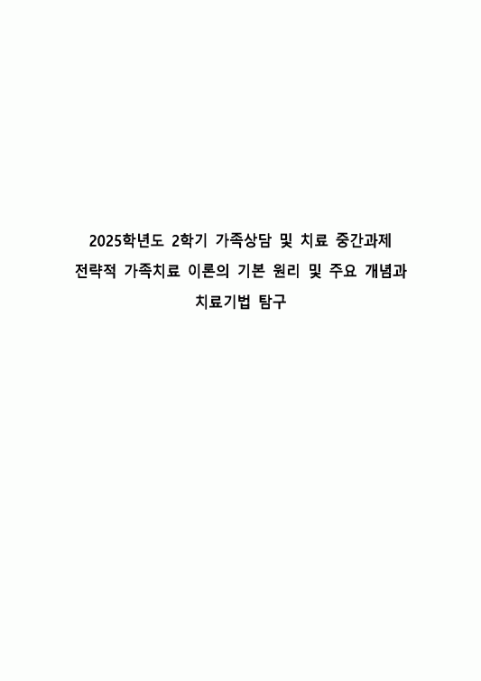 2025학년도 2학기 가족상담 및 치료 중간과제 전략적 가족치료 이론의 기본 원리 및 주요 개념과 치료기법 탐구