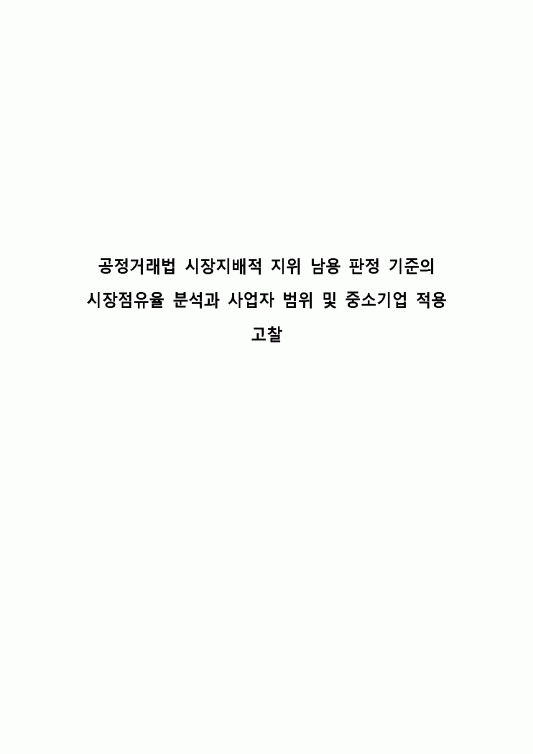 공정거래법 시장지배적 지위 남용 판정 기준의 시장점유율 분석과 사업자 범위 및 중소기업 적용 고찰