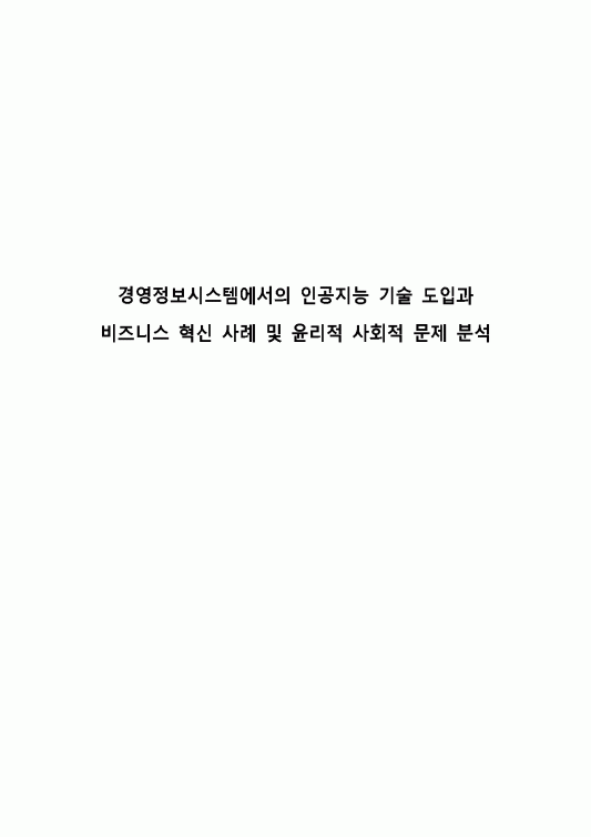 경영정보시스템에서의 인공지능 기술 도입과 비즈니스 혁신 사례 및 윤리적 사회적 문제 분석