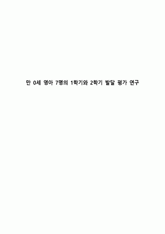 만 0세 영아 7명의 1학기와 2학기 발달 평가 연구