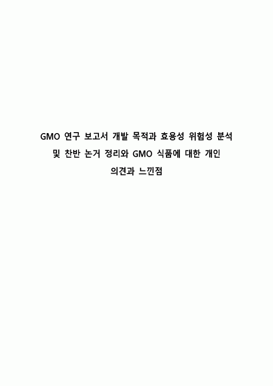 GMO 연구 보고서 개발 목적과 효용성 위험성 분석 및 찬반 논거 정리와 GMO 식품에 대한 개인 의견과 느낀점