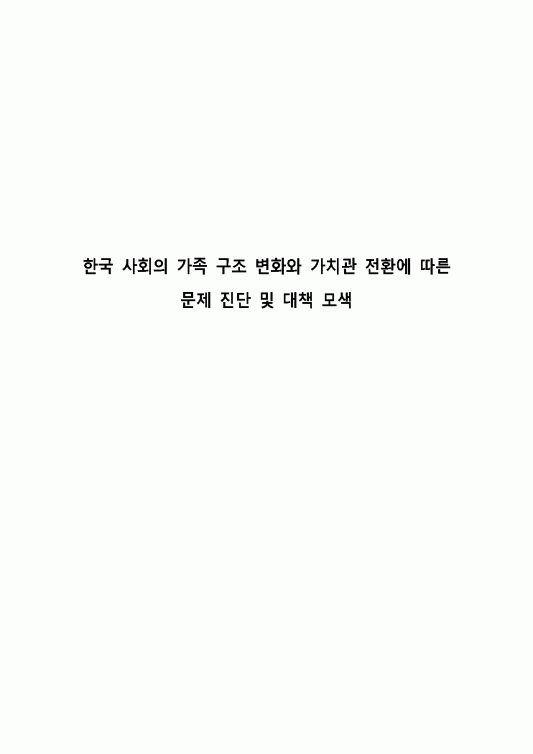 한국 사회의 가족 구조 변화와 가치관 전환에 따른 문제 진단 및 대책 모색