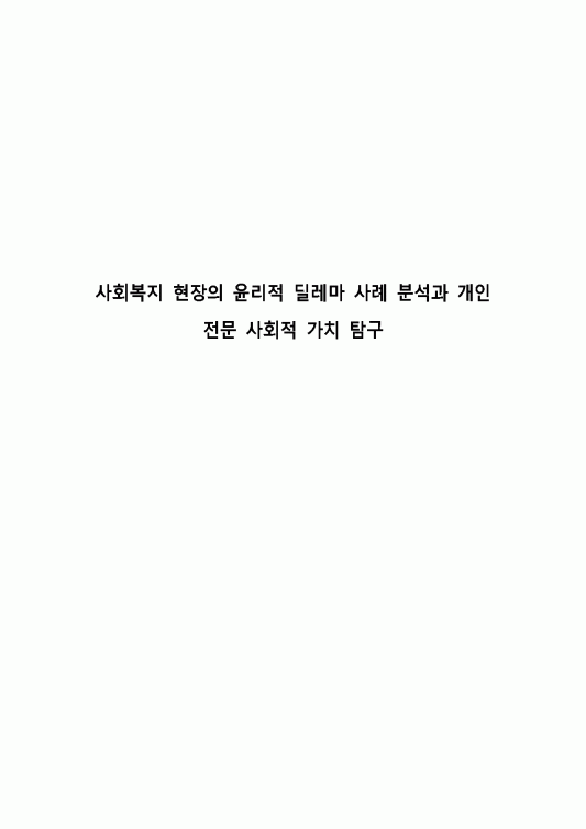사회복지 현장의 윤리적 딜레마 사례 분석과 개인 전문 사회적 가치 탐구