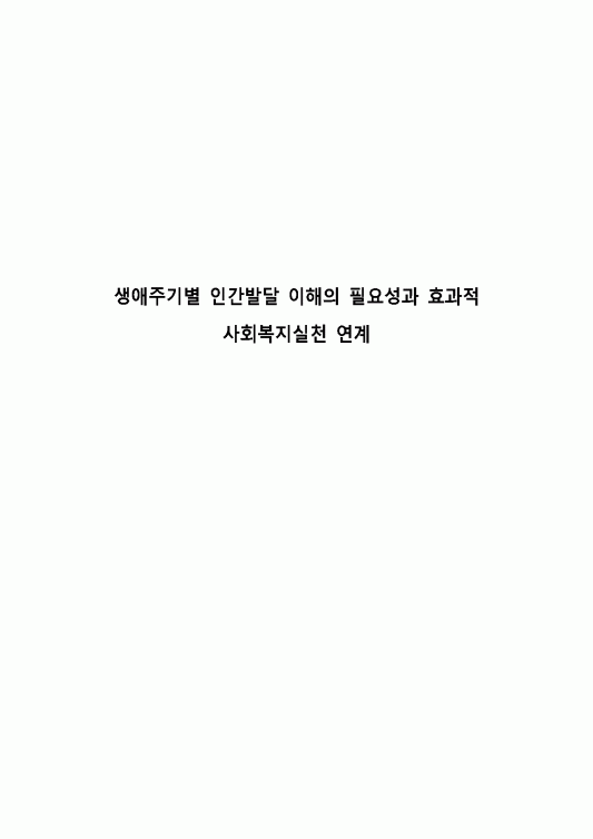 생애주기별 인간발달 이해의 필요성과 효과적 사회복지실천 연계
