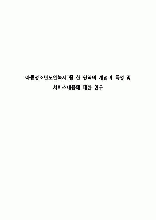 아동청소년노인복지 중 한 영역의 개념과 특성 및 서비스내용에 대한 연구