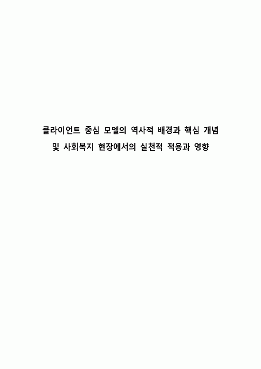 클라이언트 중심 모델의 역사적 배경과 핵심 개념 및 사회복지 현장에서의 실천적 적용과 영향