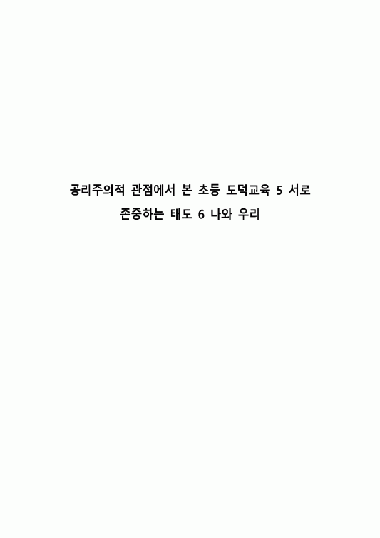 공리주의적 관점에서 본 초등 도덕교육 5 서로 존중하는 태도 6 나와 우리