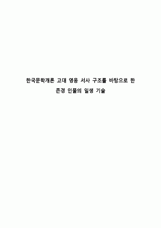한국문학개론 고대 영웅 서사 구조를 바탕으로 한 존경 인물의 일생 기술