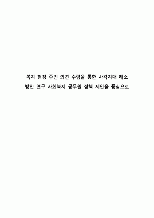 복지 현장 주민 의견 수렴을 통한 사각지대 해소 방안 연구 사회복지 공무원 정책 제안을 중심으로