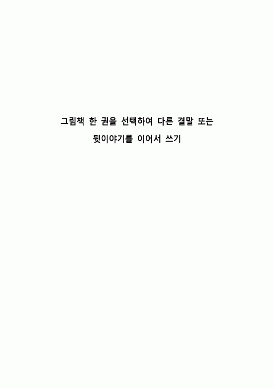 그림책 한 권을 선택하여 다른 결말 또는 뒷이야기를 이어서 쓰기