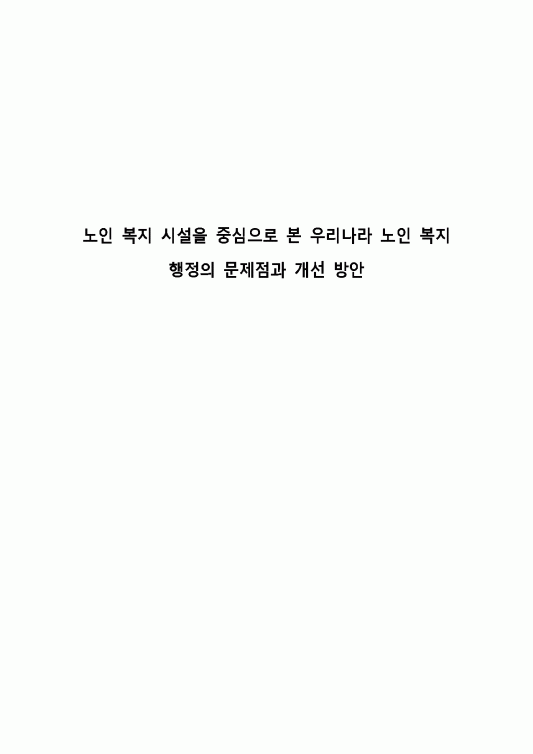 노인 복지 시설을 중심으로 본 우리나라 노인 복지 행정의 문제점과 개선 방안