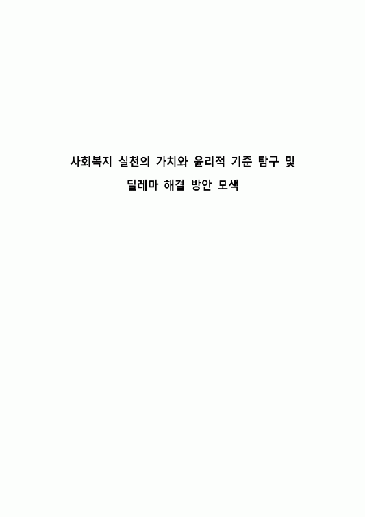 사회복지 실천의 가치와 윤리적 기준 탐구 및 딜레마 해결 방안 모색