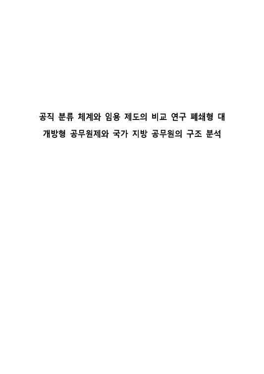공직 분류 체계와 임용 제도의 비교 연구 폐쇄형 대 개방형 공무원제와 국가 지방 공무원의 구조 분석