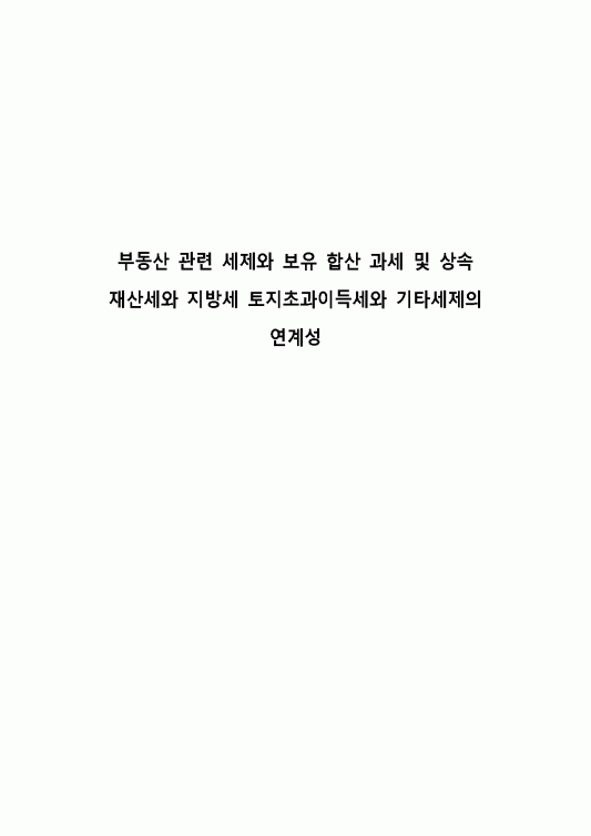 부동산 관련 세제와 보유 합산 과세 및 상속 재산세와 지방세 토지초과이득세와 기타세제의 연계성