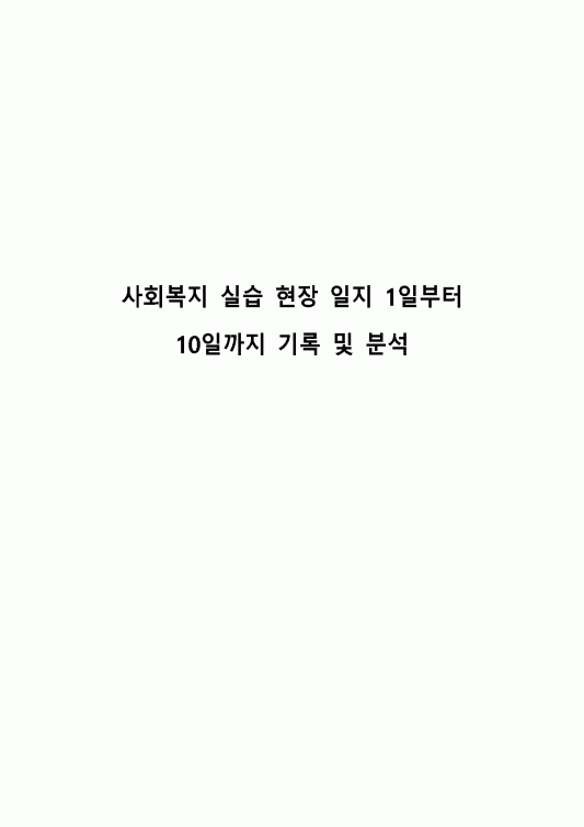 사회복지 실습 현장 일지 1일부터 10일까지 기록 및 분석