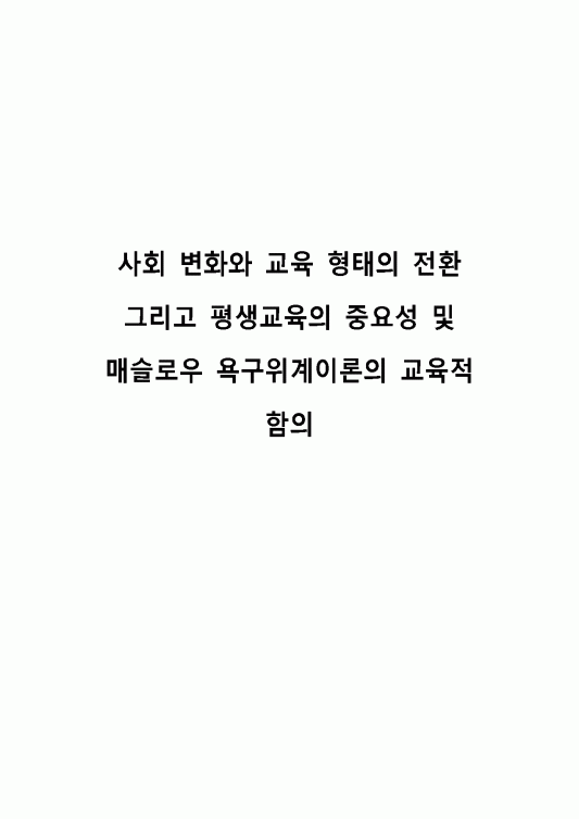 사회 변화와 교육 형태의 전환 그리고 평생교육의 중요성 및 매슬로우 욕구위계이론의 교육적 함의