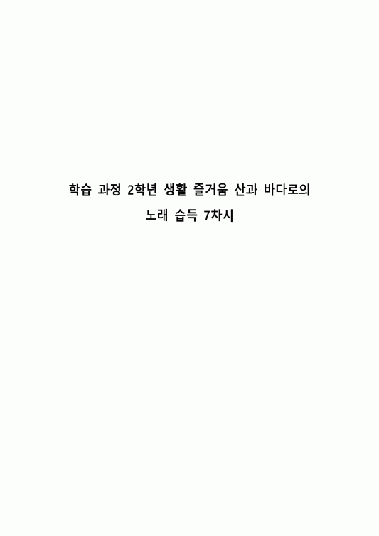 학습 과정 2학년 생활 즐거움 산과 바다로의 노래 습득 7차시