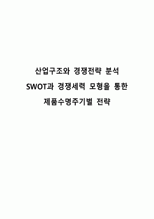 산업구조와 경쟁전략 분석 SWOT과 경쟁세력 모형을 통한 제품수명주기별 전략