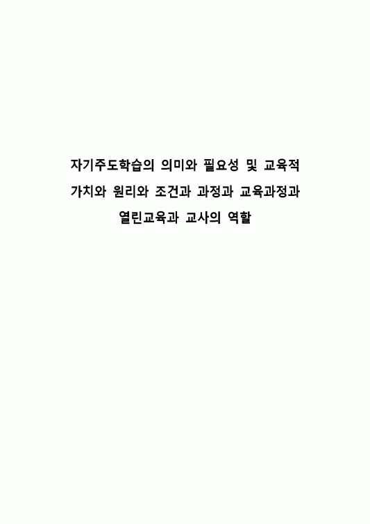 자기주도학습의 의미와 필요성 및 교육적 가치와 원리와 조건과 과정과 교육과정과 열린교육과 교사의 역할