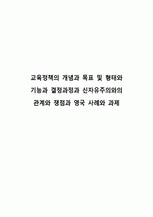 교육정책의 개념과 목표 및 형태와 기능과 결정과정과 신자유주의와의 관계와 쟁점과 영국 사례와 과제