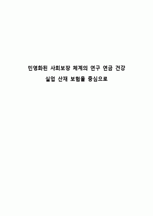 민영화된 사회보장 체계의 연구 연금 건강 실업 산재 보험을 중심으로