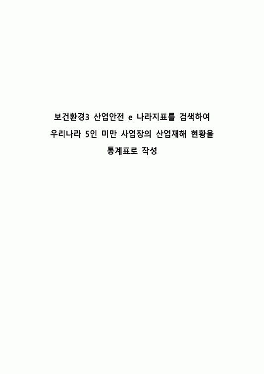 보건환경3 산업안전 e 나라지표를 검색하여 우리나라 5인 미만 사업장의 산업재해 현황을 통계표로 작성