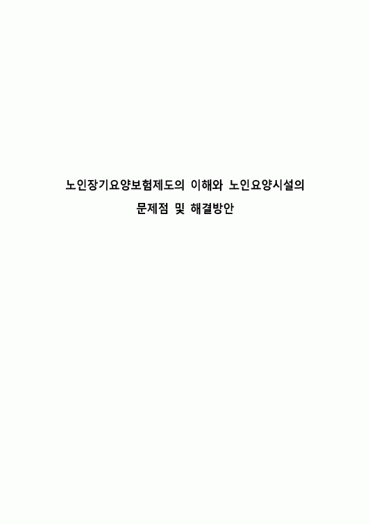 노인장기요양보험제도의 이해와 노인요양시설의 문제점 및 해결방안