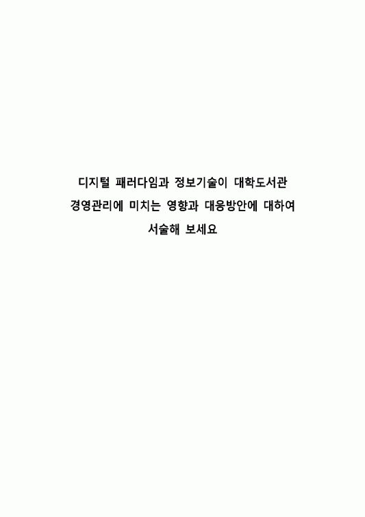 디지털 패러다임과 정보기술이 대학도서관 경영관리에 미치는 영향과 대응방안에 대하여 서술해 보세요