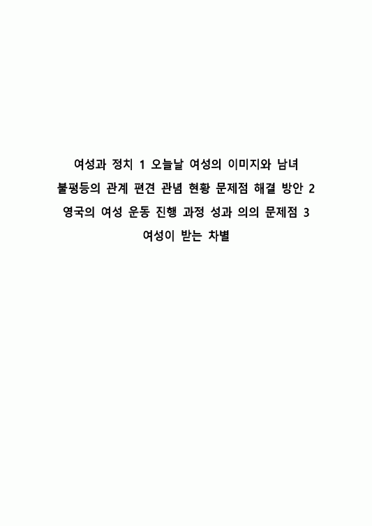 여성과 정치 1 오늘날 여성의 이미지와 남녀 불평등의 관계 편견 관념 현황 문제점 해결 방안 2 영국의 여성 운동 진행 과정 성과 의의 문제점 3 여성이 받는 차별