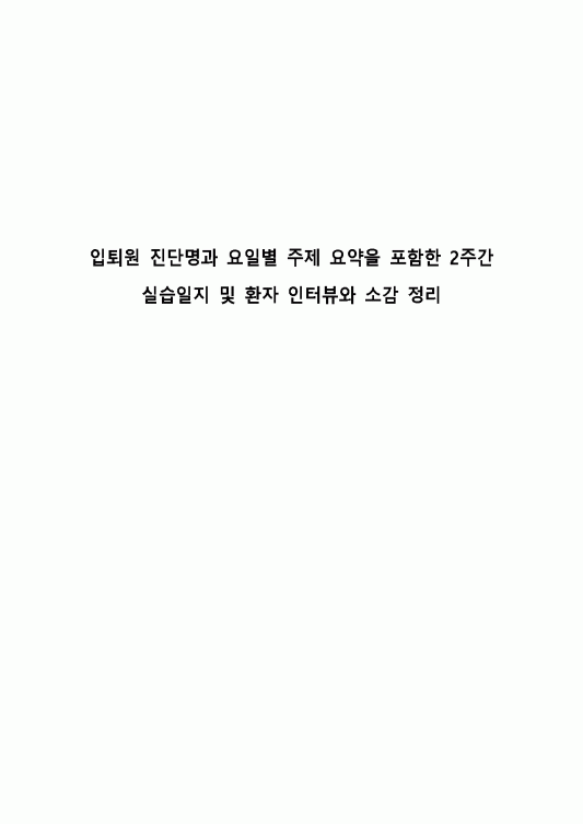 입퇴원 진단명과 요일별 주제 요약을 포함한 2주간 실습일지 및 환자 인터뷰와 소감 정리