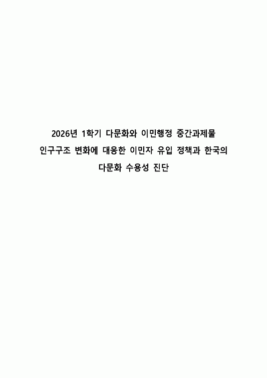2026년 1학기 다문화와 이민행정 중간과제물 인구구조 변화에 대응한 이민자 유입 정책과 한국의 다문화 수용성 진단
