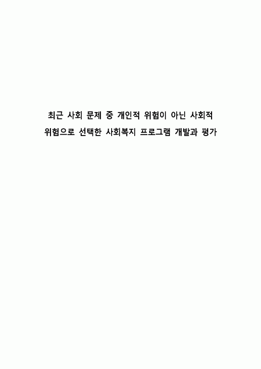 최근 사회 문제 중 개인적 위험이 아닌 사회적 위험으로 선택한 사회복지 프로그램 개발과 평가