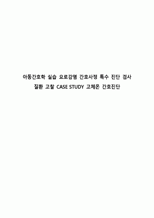 아동간호학 실습 요로감염 간호사정 특수 진단 검사 질환 고찰 CASE STUDY 고체온 간호진단
