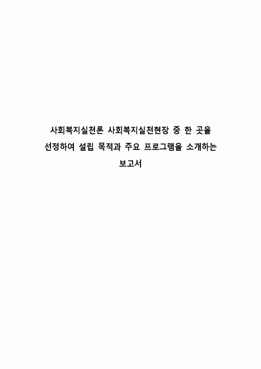 사회복지실천론 사회복지실천현장 중 한 곳을 선정하여 설립 목적과 주요 프로그램을 소개하는 보고서