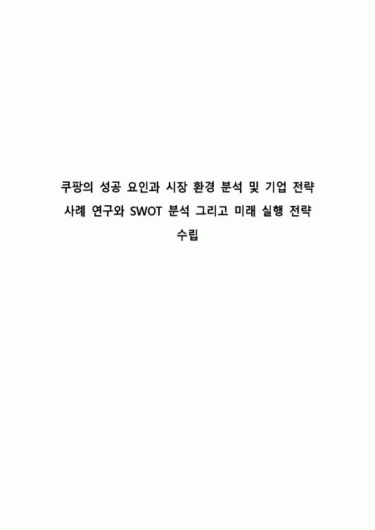 쿠팡의 성공 요인과 시장 환경 분석 및 기업 전략 사례 연구와 SWOT 분석 그리고 미래 실행 전략 수립