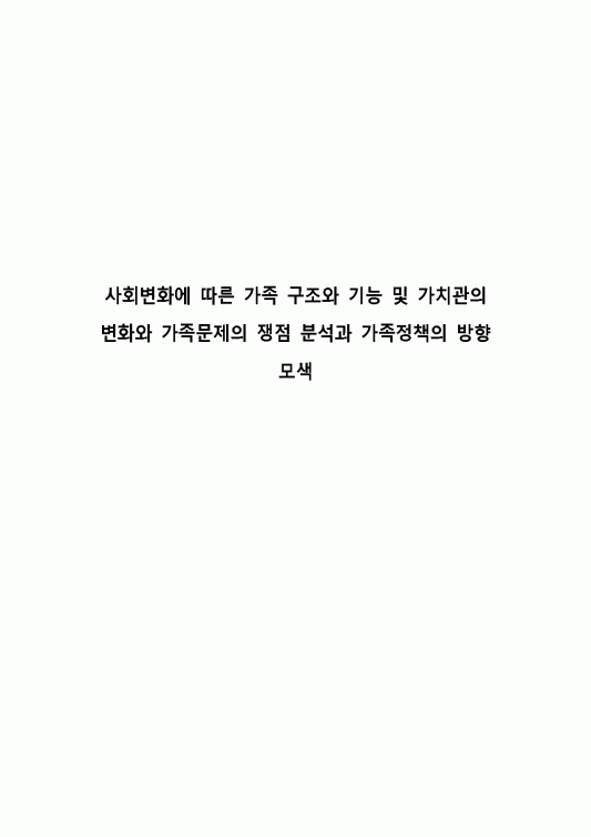 사회변화에 따른 가족 구조와 기능 및 가치관의 변화와 가족문제의 쟁점 분석과 가족정책의 방향 모색