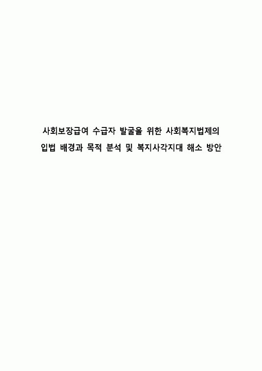 사회보장급여 수급자 발굴을 위한 사회복지법제의 입법 배경과 목적 분석 및 복지사각지대 해소 방안