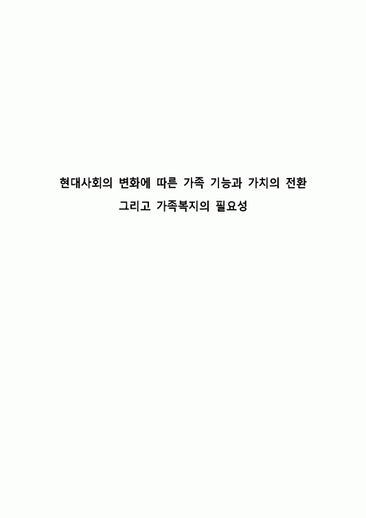 현대사회의 변화에 따른 가족 기능과 가치의 전환 그리고 가족복지의 필요성