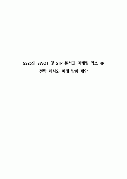 GS25의 SWOT 및 STP 분석과 마케팅 믹스 4P 전략 제시와 미래 방향 제안