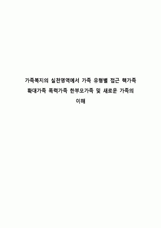 가족복지의 실천영역에서 가족 유형별 접근 핵가족 확대가족 폭력가족 한부모가족 및 새로운 가족의 이해