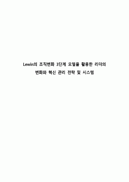 Lewin의 조직변화 3단계 모델을 활용한 리더의 변화와 혁신 관리 전략 및 시스템